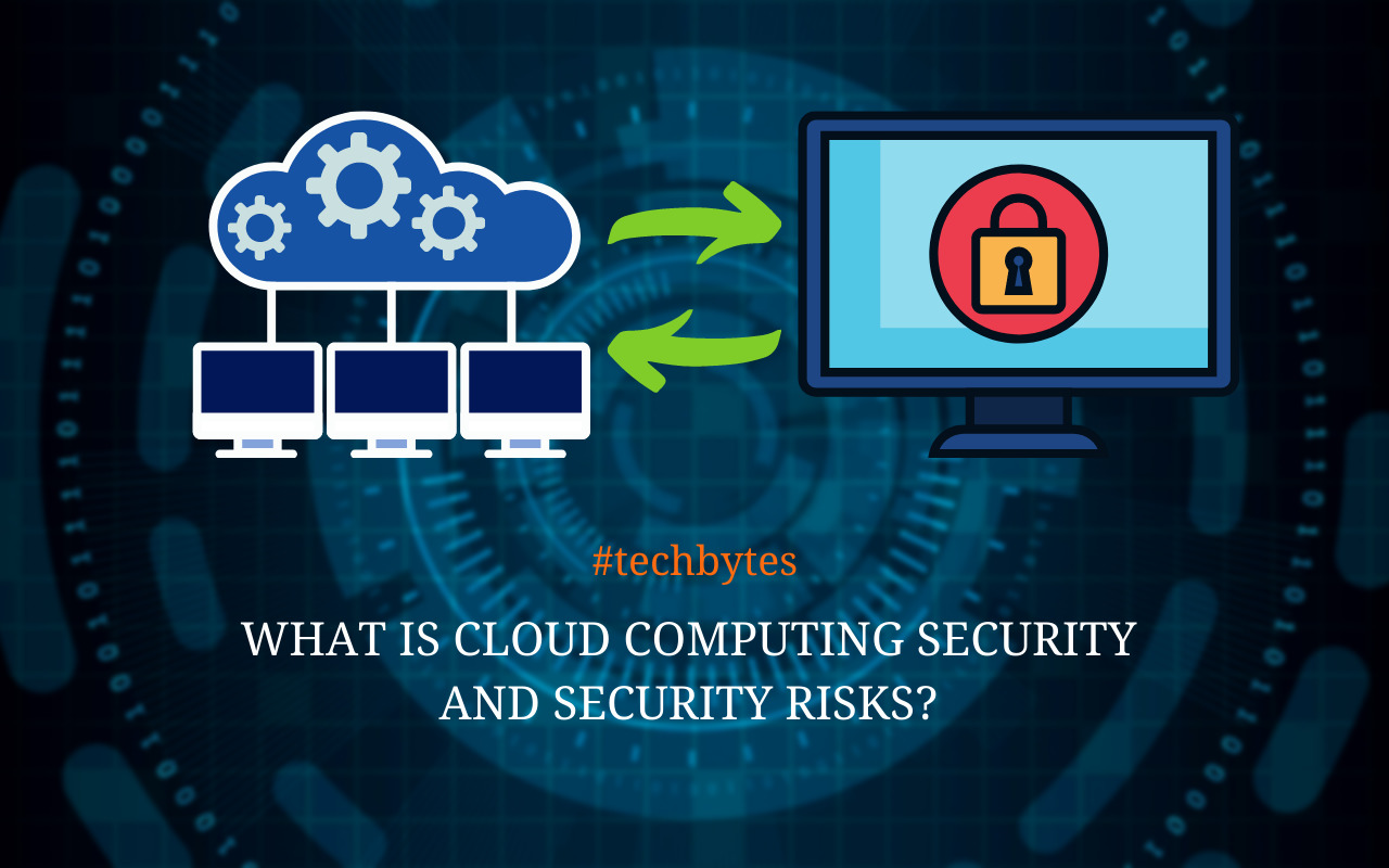 What is Cloud Computing Security and Security Risks – Techbytes